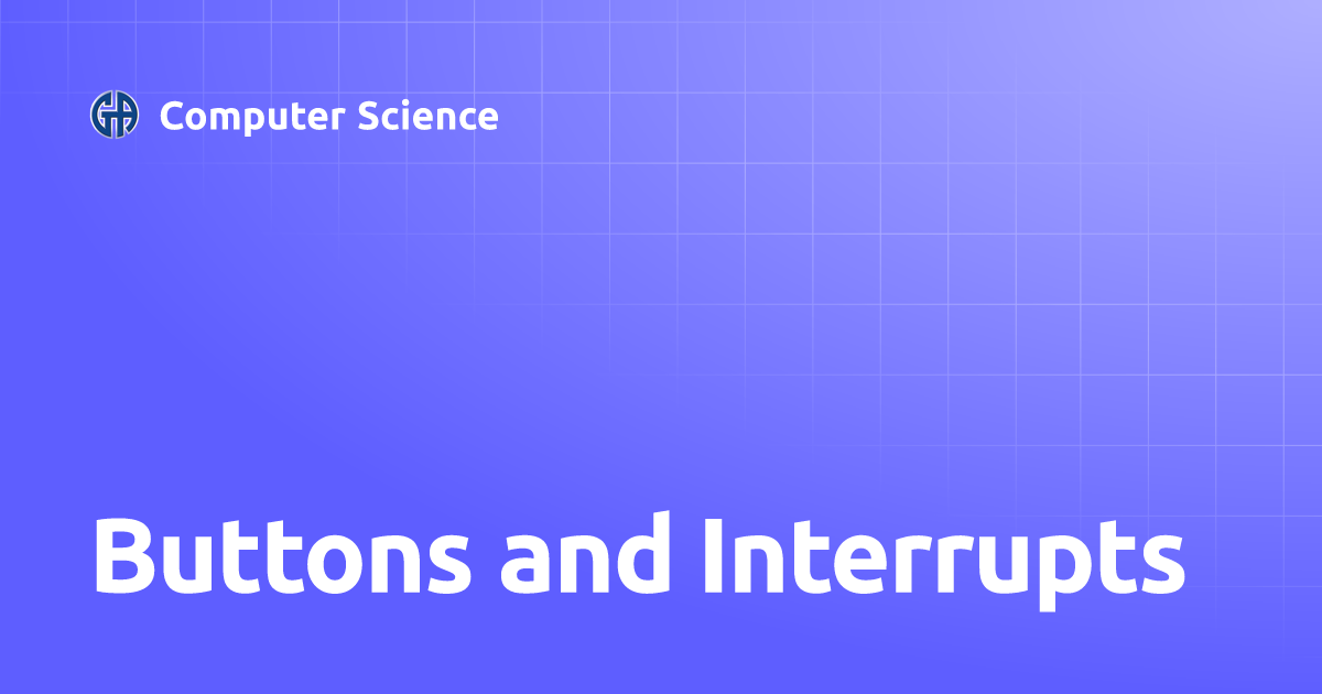 Buttons and Interrupts | Computer Science