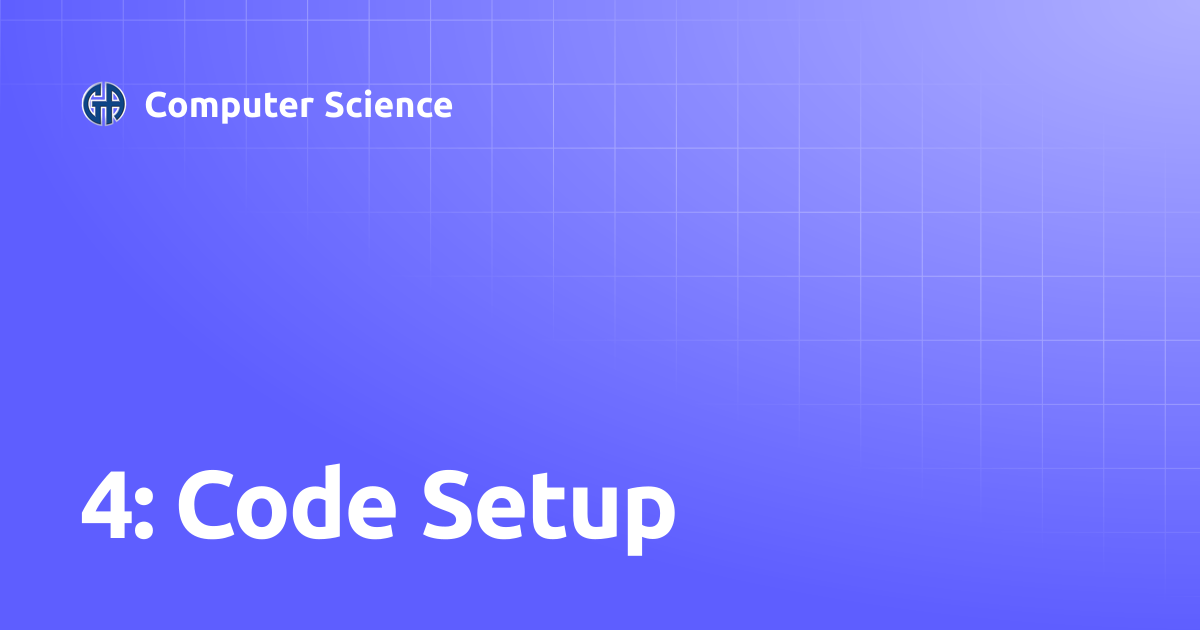 4: Code Setup | Computer Science